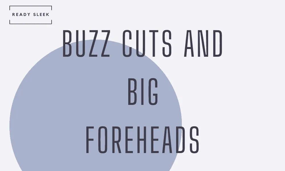 Buzz Cuts And Big Foreheads: What You Need To Know