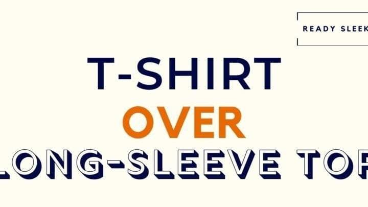 How To Wear A T-Shirt Over A Long Sleeve (7 Tips)